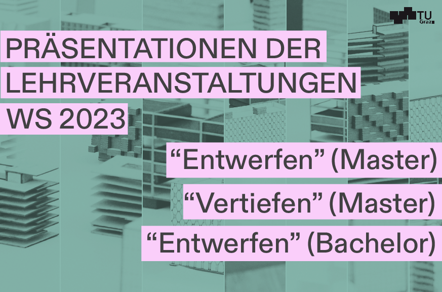 Präsentationen der Lehrveranstaltungen: Entwerfen (Master), Vertiefen ...
